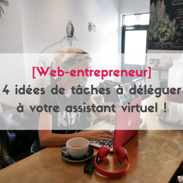 4 Idées De Tâches à Déléguer à Votre Assistant Virtuel